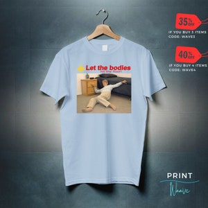 Let the Bodies Hit the Floor Shirt Funny Meme, Funny Unhinged Offensive ...