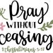 Pray Without Ceasing, 1 Thessalonians 5:17, Layered Cut File SVG + PNG ...