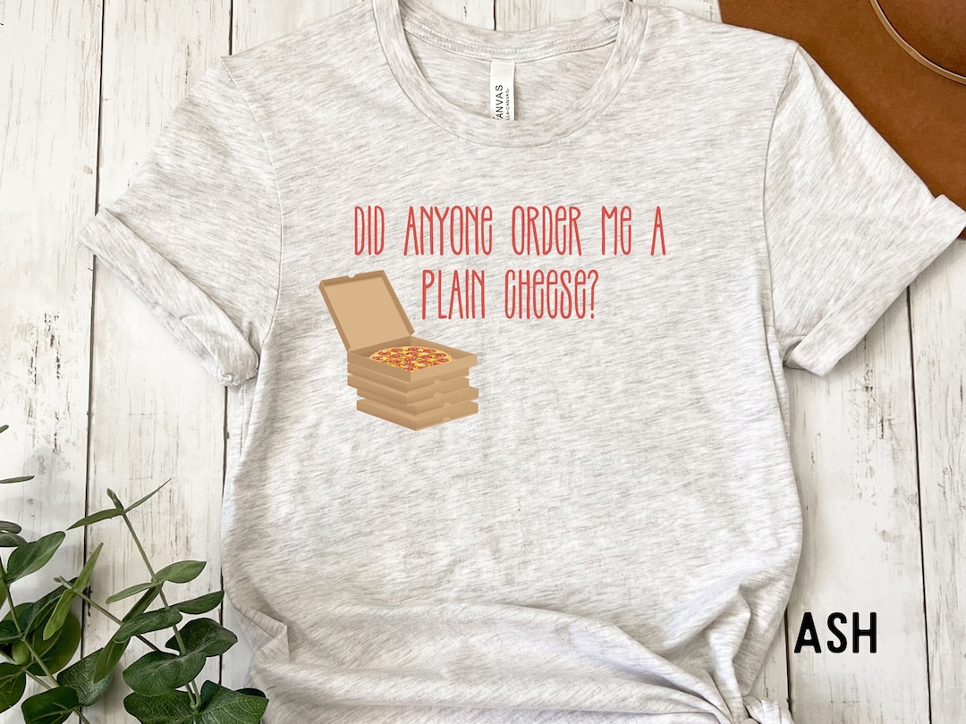 Did Anyone Order Me A Plain Cheese? | Funny Christmas Movie Shirt ...