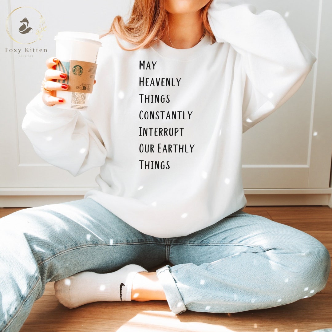 May Heavenly Things Constantly Interrupt Our Earthly Things Sweatshirt ...
