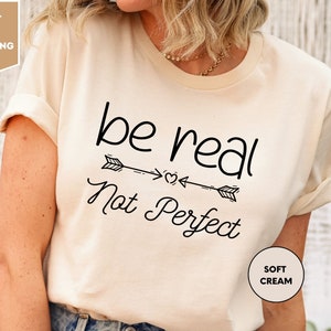 Be Real, Not Perfect, Shirt for Women, Inspirational T-shirts for Women ...