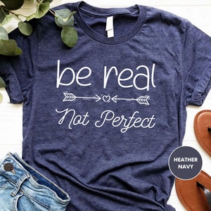 Be Real, Not Perfect, Shirt for Women, Inspirational T-shirts for Women ...