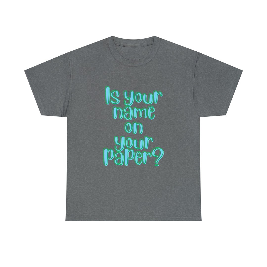 Is Your Name on Your Paper? Teacher Tee! - Etsy