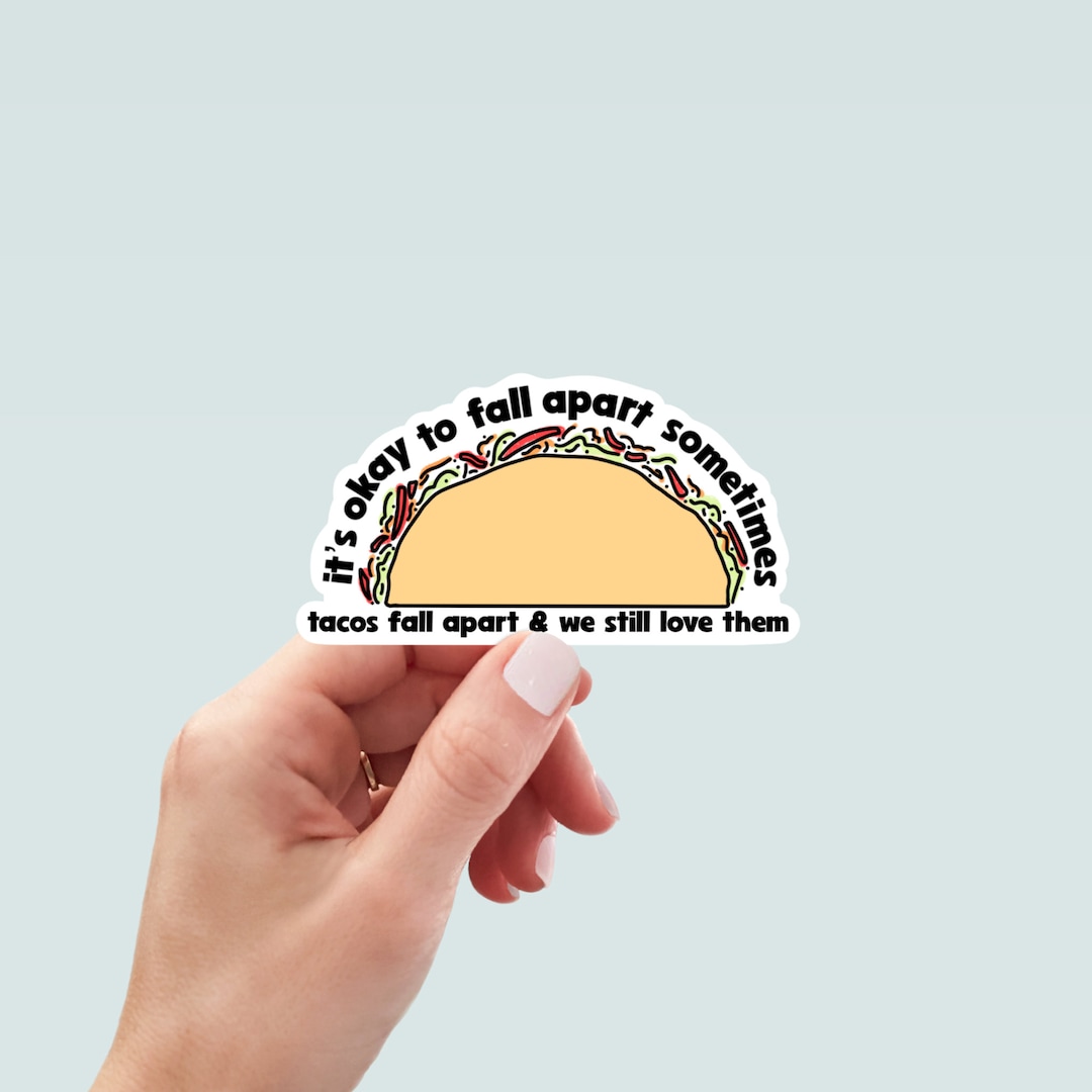 Tacos Fall Apart and We Still Love Them It's Okay to Fall Apart Self ...