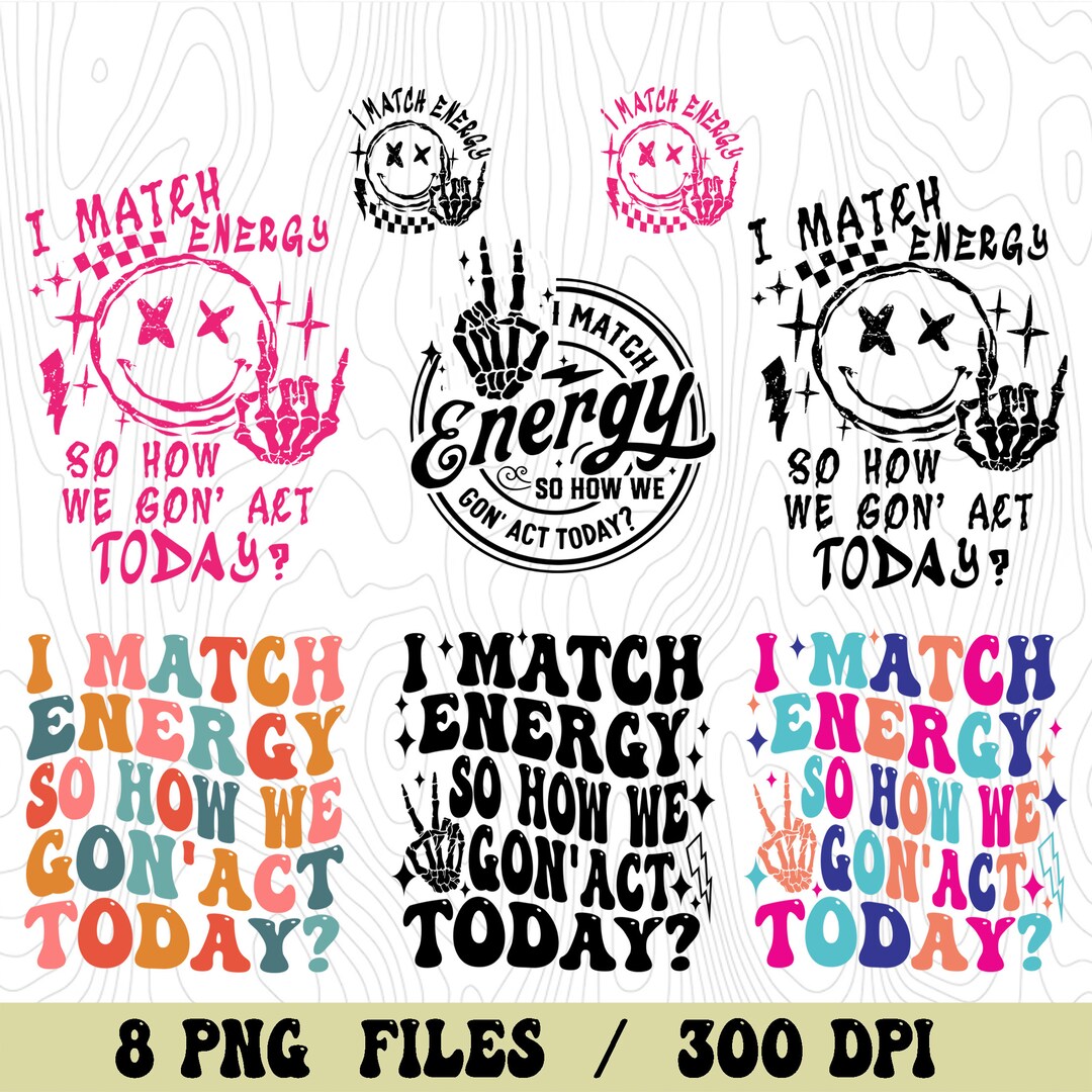 I Match Energy Png, so How We Gon' Act Today Png, Funny Png Design ...