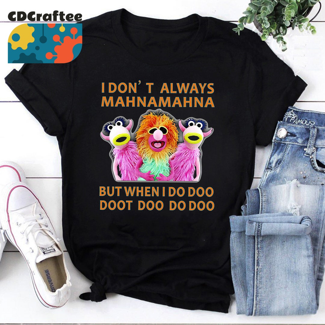 I Don't Always Mahna Mahna but When I Do Doo Doot Doo Do Doo T-shirt ...