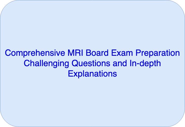 Comprehensive MRI Board Exam Preparation: 50 Challenging Questions and ...