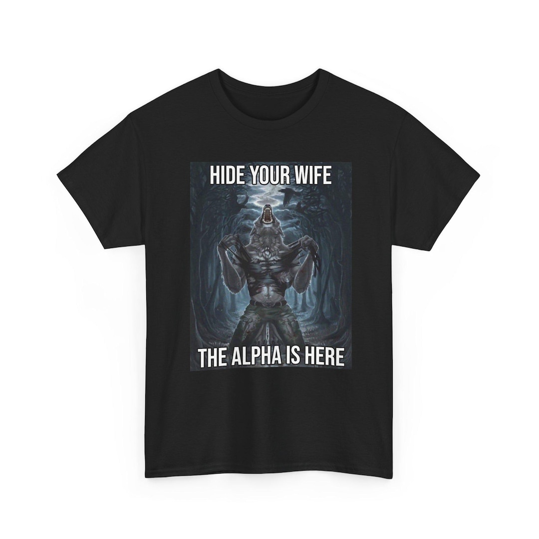 Hide Your Wife the Alpha is Here Wolf Meme Funny Shirt, Wolf Ripping ...