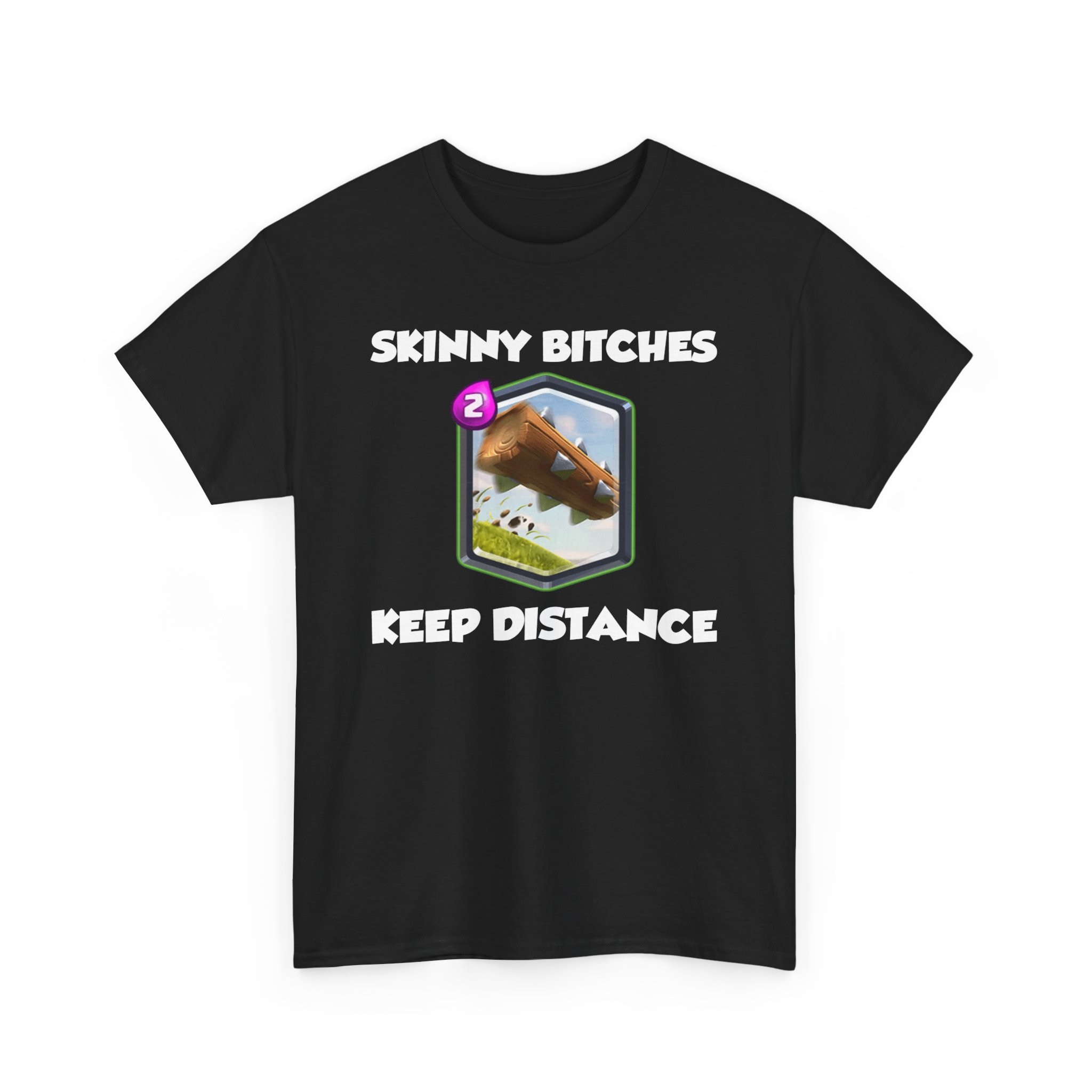 Skinny B*tches Keep Distance - Unisex T--shirt - Clash Royale Shirt ...