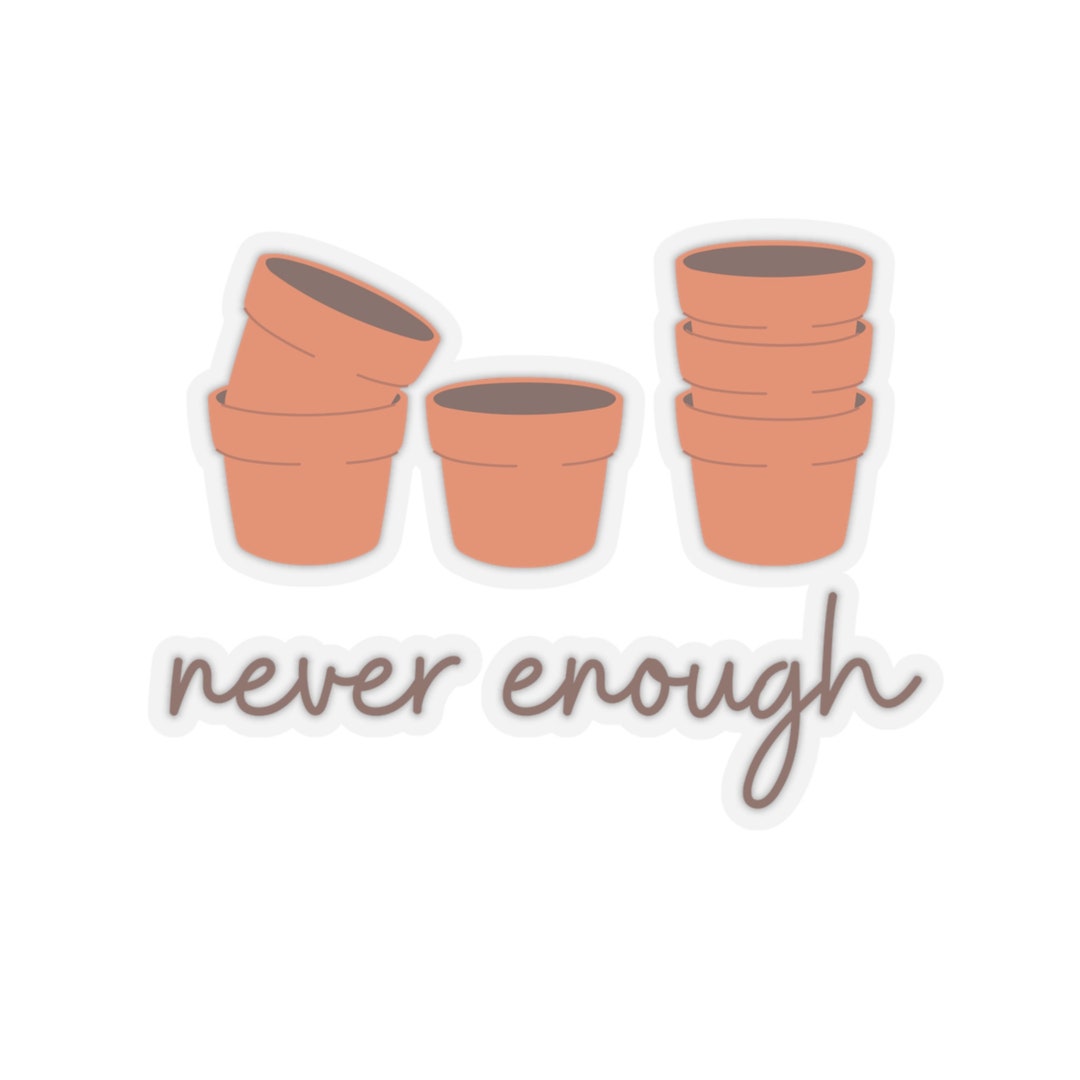 Never Enough Sticker Plant Sticker Plant Lover Gift - Etsy