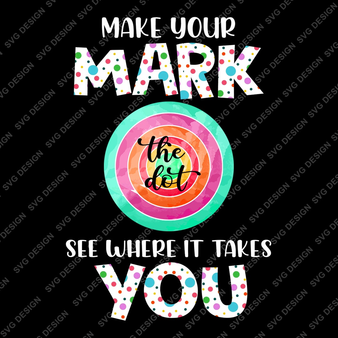 Make Your Mark Dot Day See Where It Takes You the Dot PNG File - Etsy