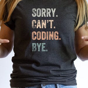 Sorry Can't Coding Bye Shirt, Coding Shirt, Programmer T-shirt, Funny ...