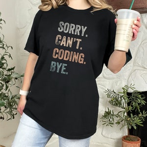 Sorry Can't Coding Bye Shirt, Coding Shirt, Programmer T-shirt, Funny ...