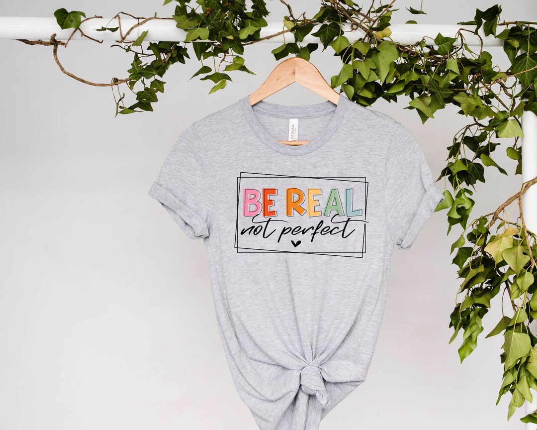 Be Real Not Perfect Shirt, Be Real Shirt, Not Perfect Shirt ...