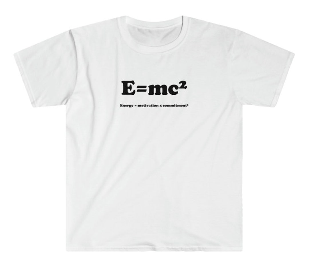 E=mc2, Energy Equals Motivation Times Commitment Squared Unisex ...