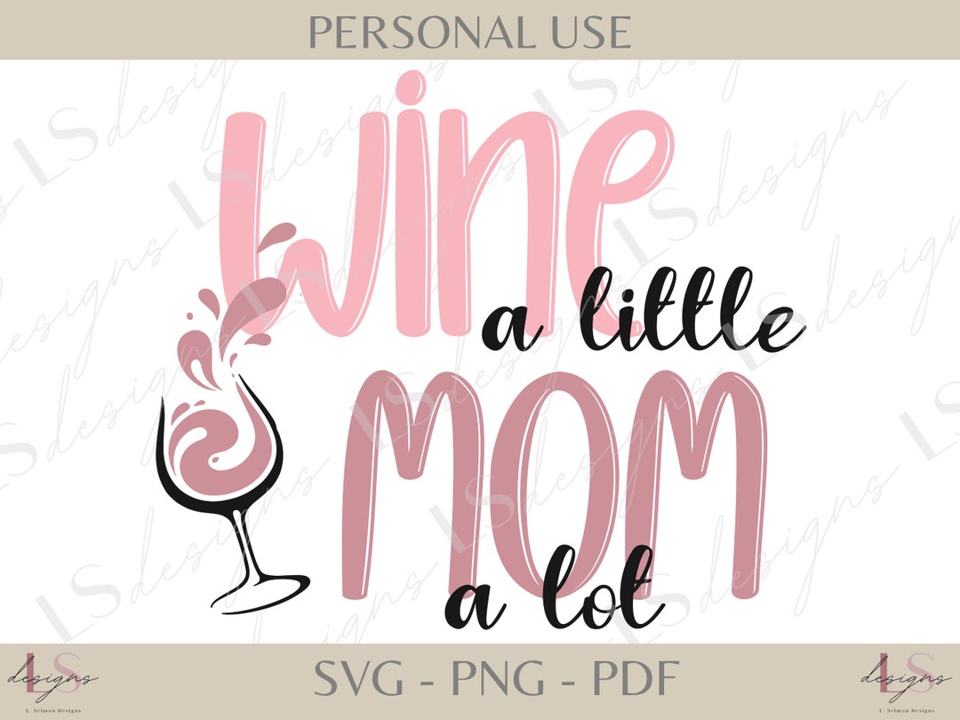 Wine SVG Design, Wine a Little, Mom a Lot PNG File, DIY Mama Shirt ...