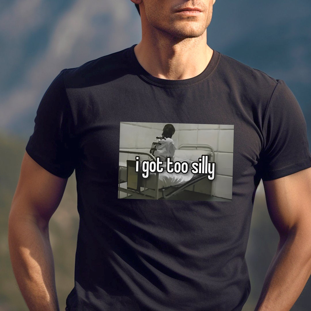 I Got Too Silly Funny Meme Shirt Sarcastic Trending Tshirts Humor Shirt ...