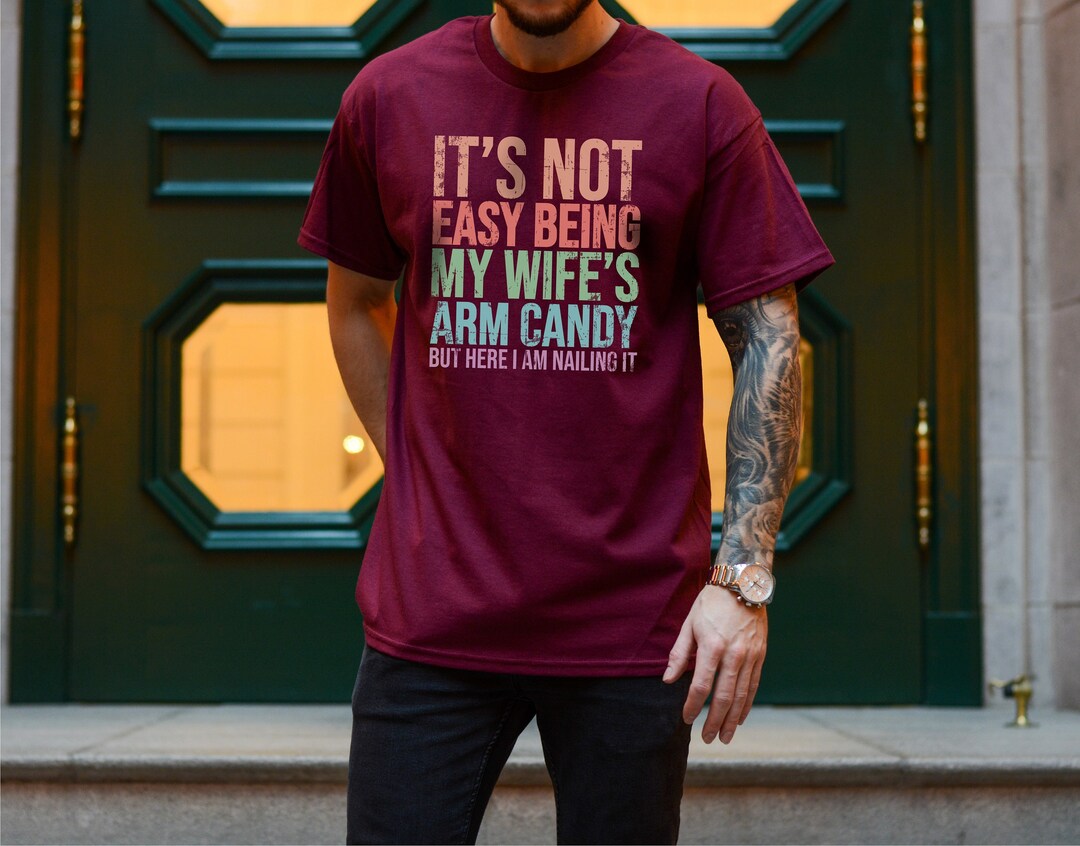 It's Not Easy Being My Wife's Arm Candy Tshirt, Funny Men Shirt, Dad ...