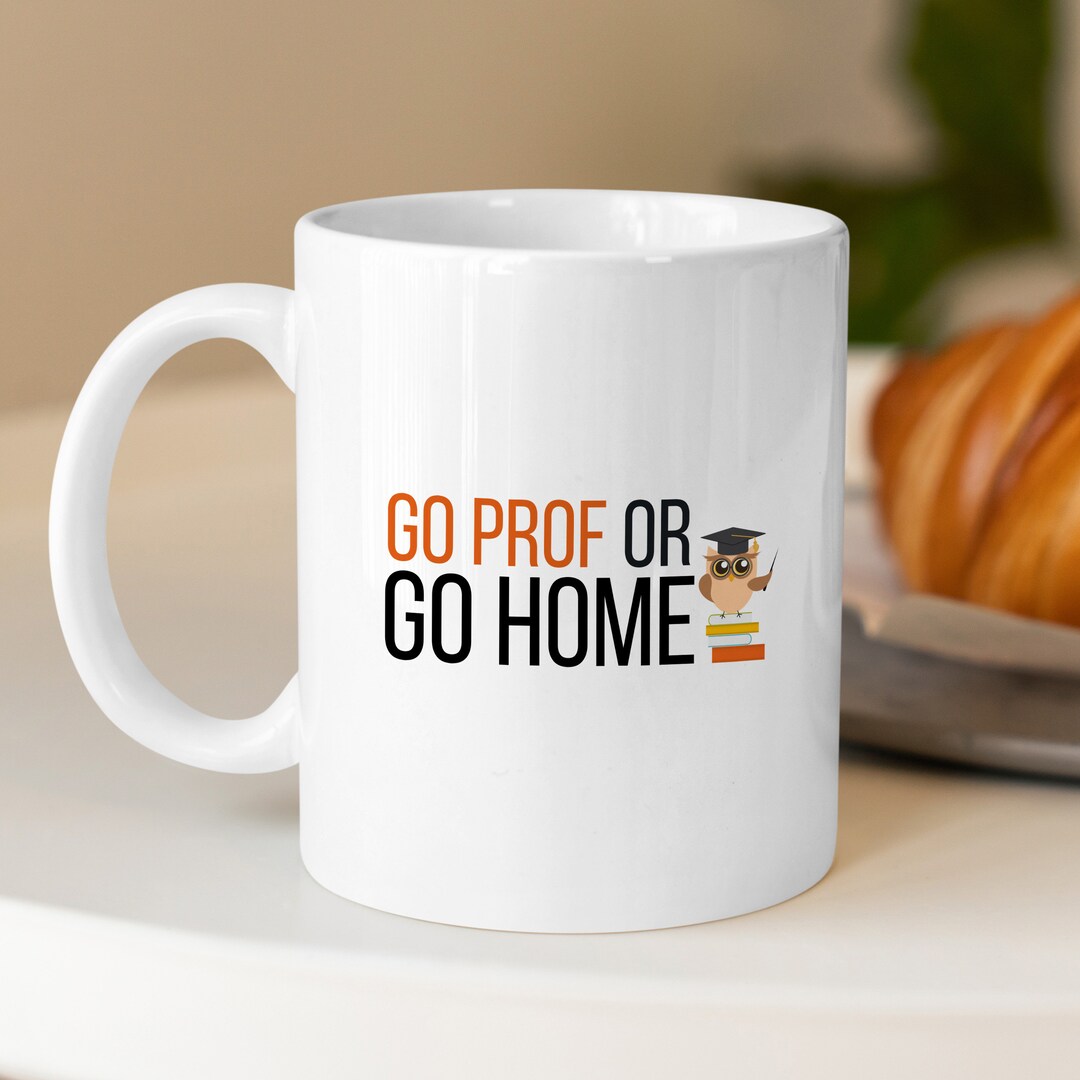 Go Prof or Go Home Mug for Professors, Gift for University Lecturers ...