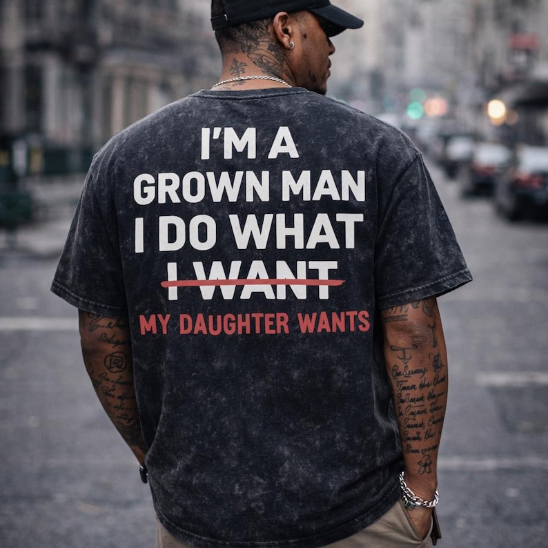 Funny Dad Tee Im A Grown Man I Do What My Daughter Wants Shirt Fathers ...
