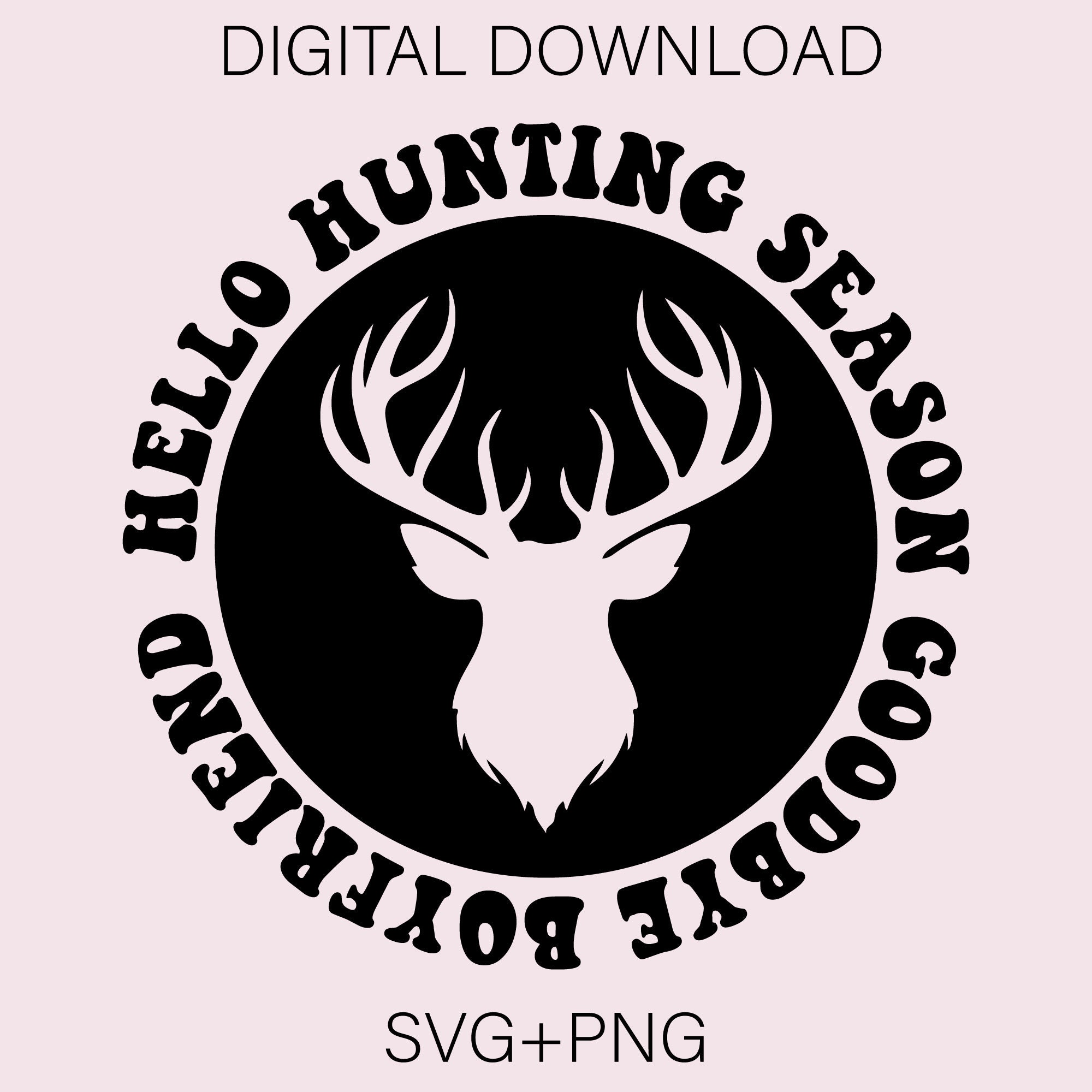 Hello Hunting Season Goodbye Boyfriend Svg Png, Hunting Season Svg ...