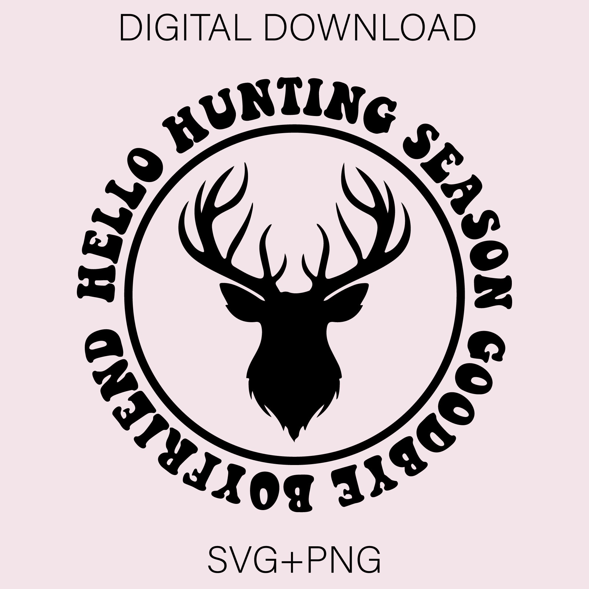 Hello Hunting Season Goodbye Boyfriend Svg Png, Hunting Season Svg ...