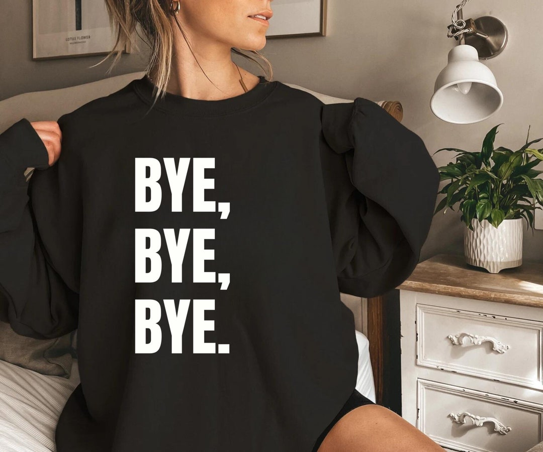 BYE BYE BYE Sweatshirt Millennial Gen-z Gift for Her Birthday ...