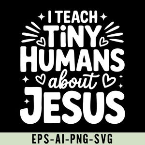 I Teach Tiny Humans About Jesus Png Svg, Christian Teacher Shirt Design ...