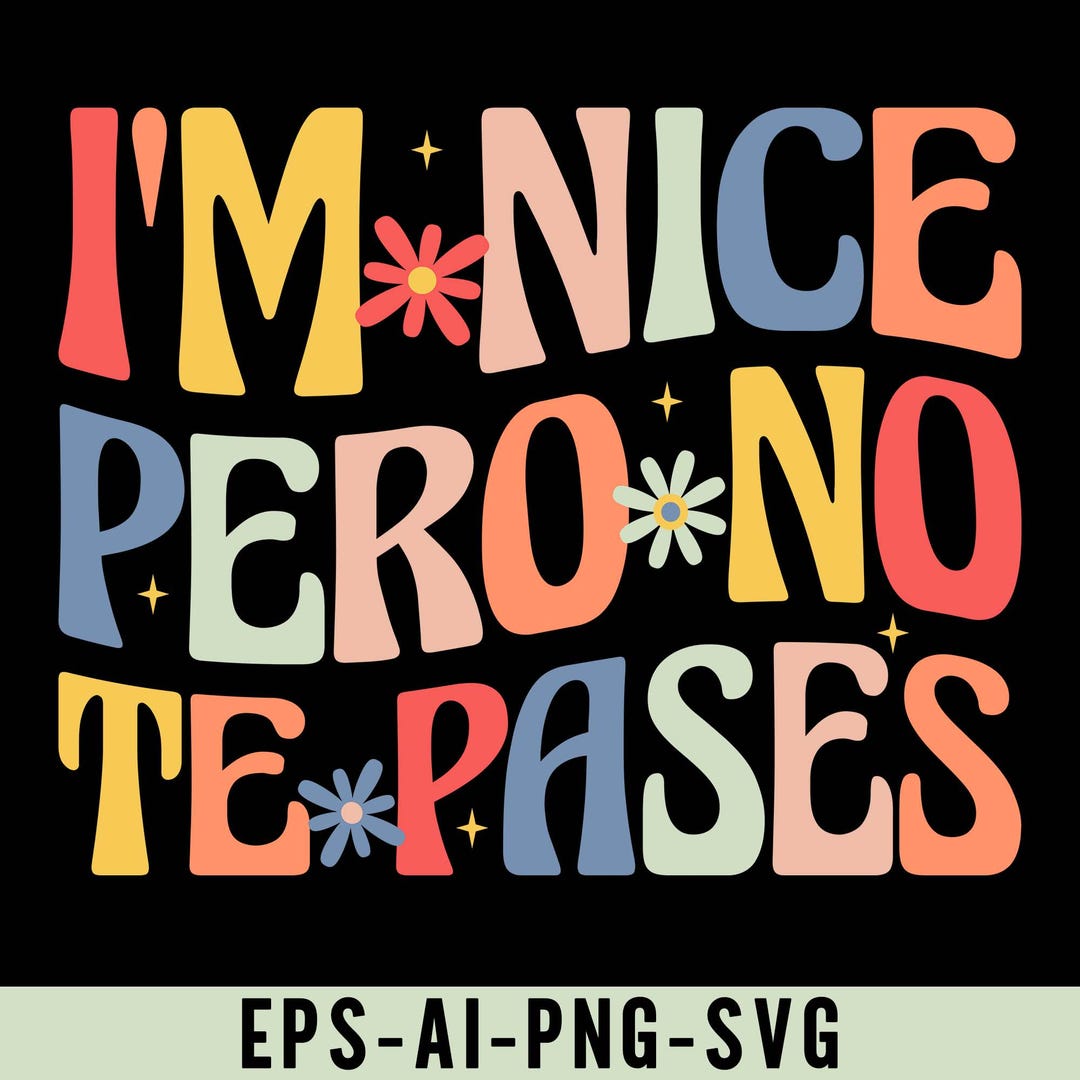I'm Nice Pero No Te Pases Png Svg, Funny Anglo-spanish Saying, Latina ...