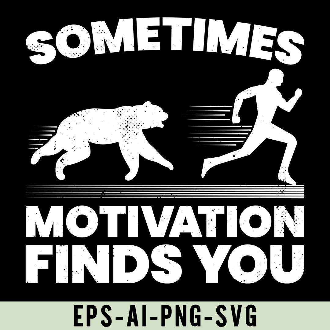 Sometimes Motivation Finds You Png Svg, Motivational Running Shirt ...