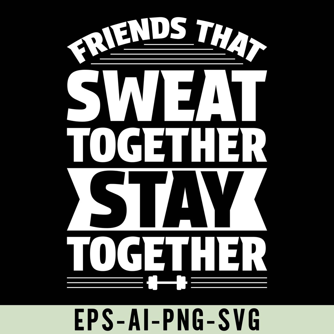 Friends That Sweat Together Stay Together Svg Png, Gym Workout Shirt ...