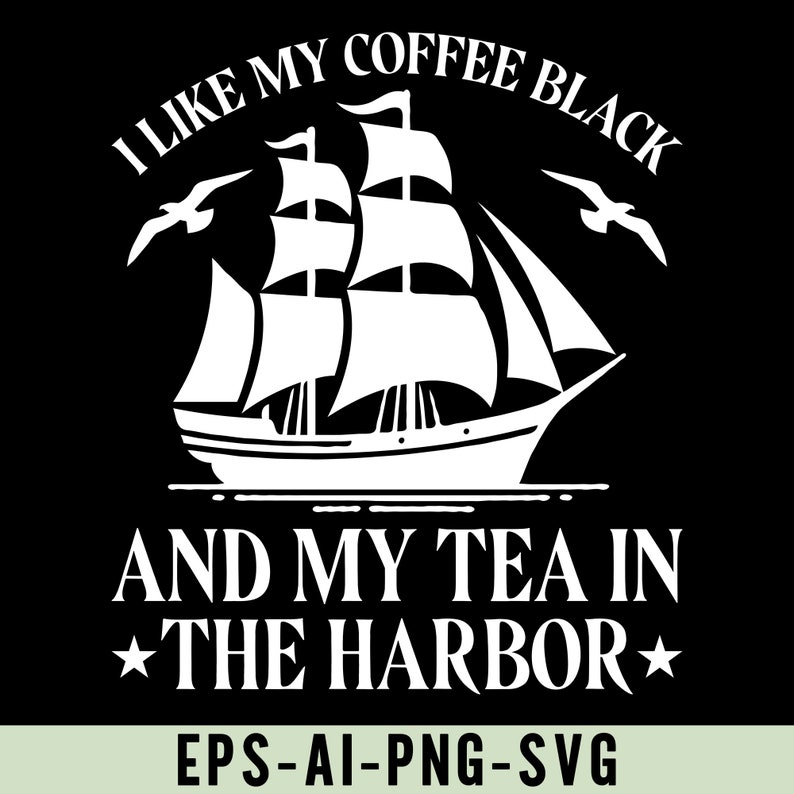 I Like My Coffee Black and My Tea in the Harbor Png Svg, Funny Us ...