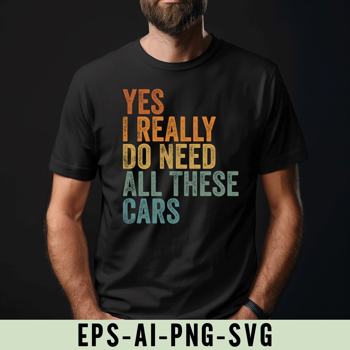 Yes I Really Do Need All These Cars Png Svg, Car Show, Auto Humor, Car ...