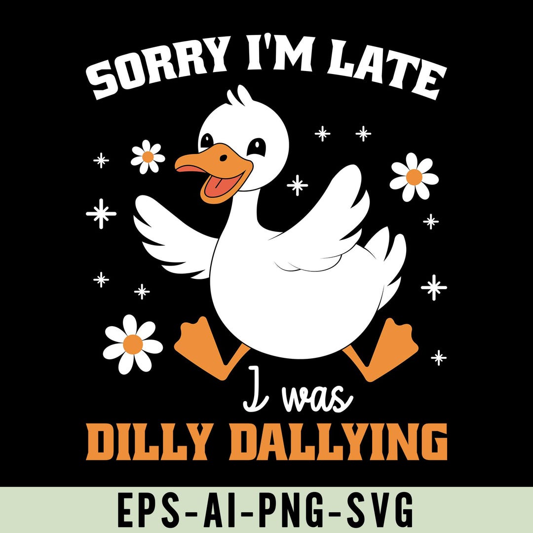 Sorry I'm Late I Was Dilly Dallying Png Svg, Funny Duck Cute Animal ...