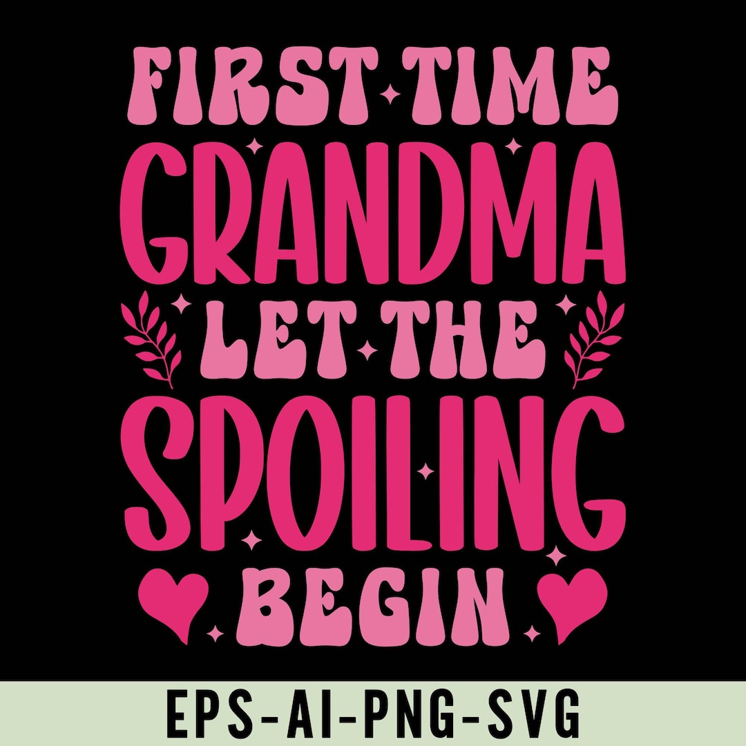 First Time Grandma Let the Spoiling Begin Png Svg, Cute Grandmother ...