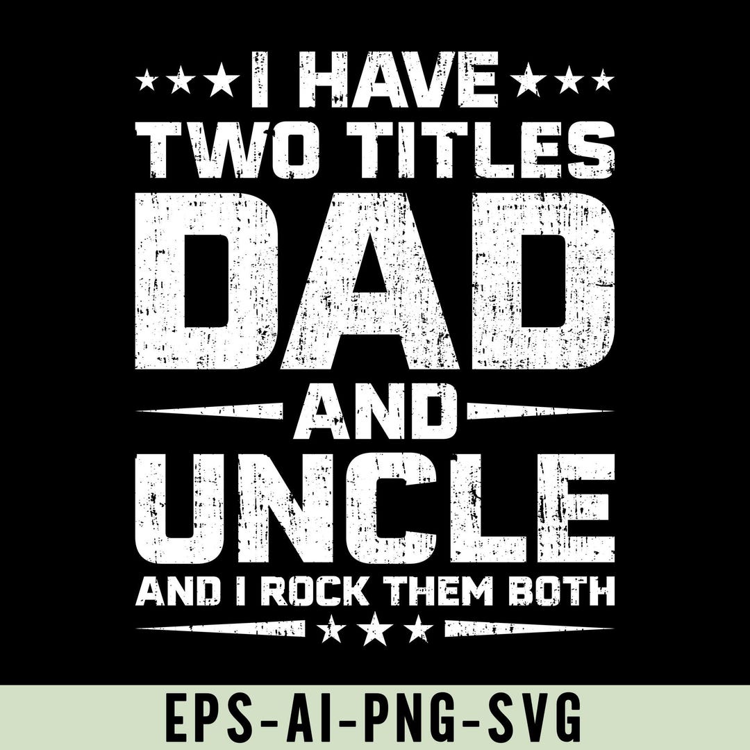 I Have Two Titles Dad and Uncle and I Rock Them Both Png Svg, Funny ...