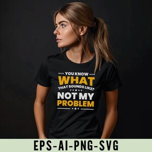 You Know What That Sounds Like Not My Problem Svg Png, Png File, Funny ...