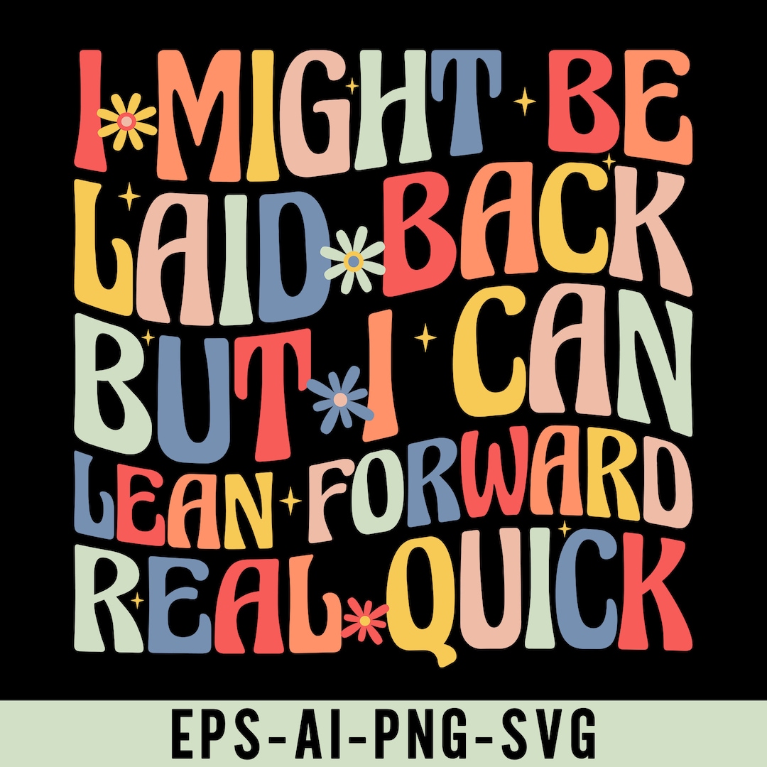 I Might Be Laid Back but I Can Lean Forward Real Quick Svg, Sarcastic ...
