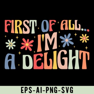 First of All I'm A Delight Png Svg, Funny Groovy Shirt Design, Humorous ...