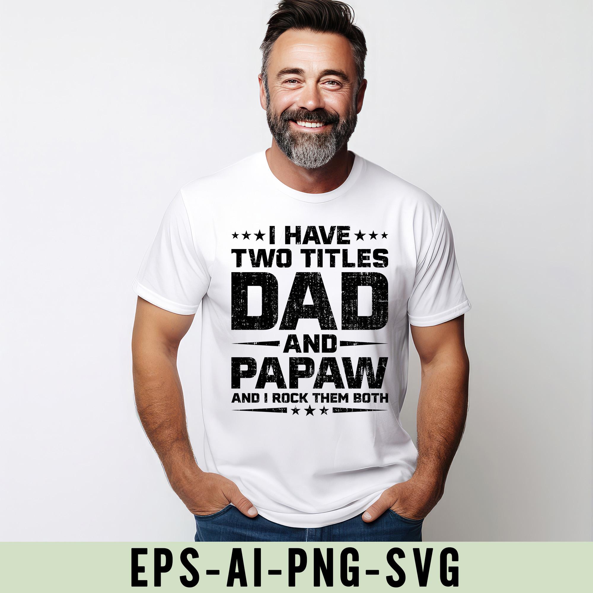 I Have Two Titles Dad and Papaw Png Svg, Funny Father's Day Shirt ...