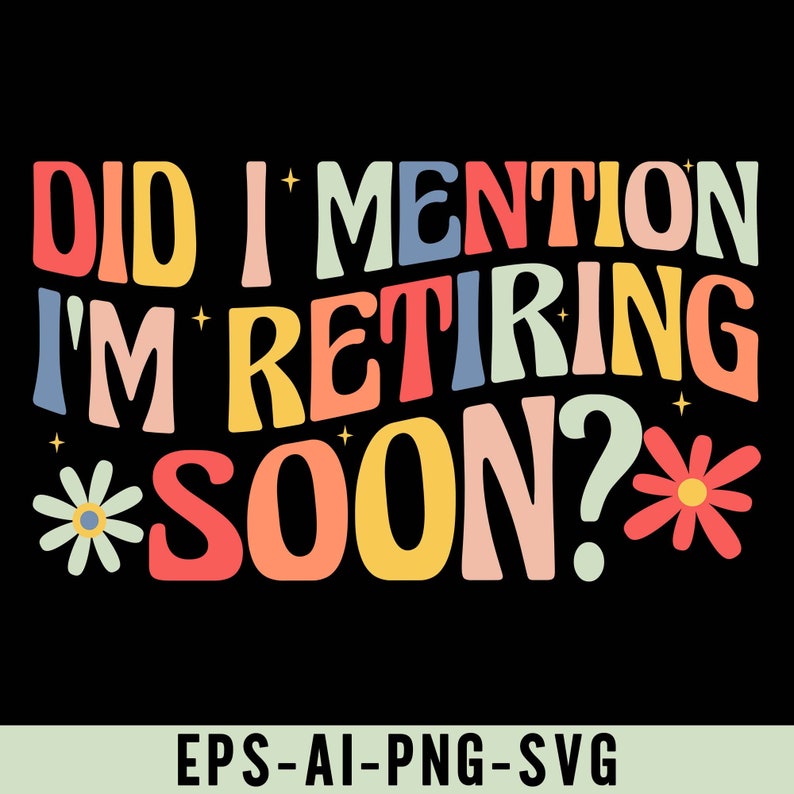 Did I Mention I'm Retiring Soon Svg Png, Funny Retirement 2024 ...