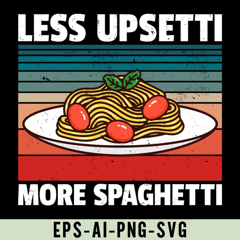 Less Upsetti More Spaghetti Svg Png, Funny Italian Food Pun Shirt ...