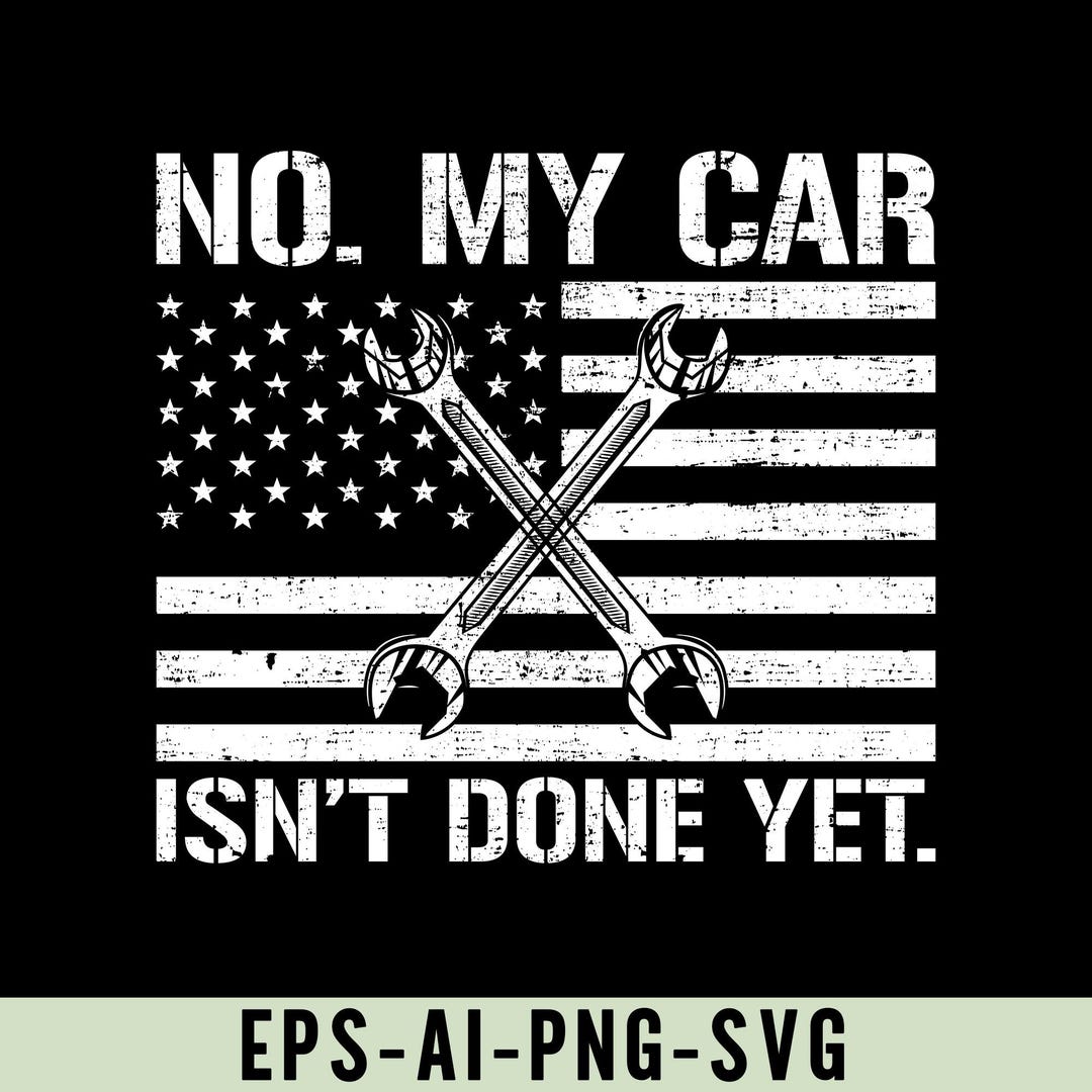 No My Car Isn’t Done yet Png Svg: Funny Mechanic Humor Shirt Design - Etsy