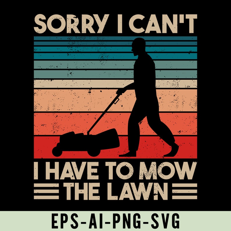Sorry I Can't I Have to Mow the Lawn Png Svg, Retro Funny Mowing Shirt ...