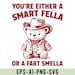 You're Either a Smart Fella or a Fart Smella Png Svg, Are You A Smart ...