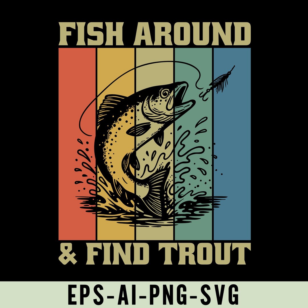 Fish Around and Find Trout Png Svg: Funny Outdoor Sports T-shirt Design ...