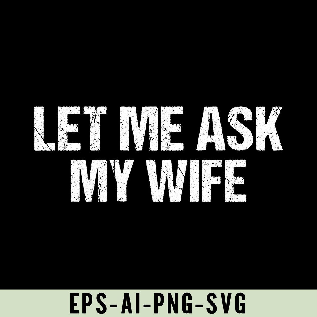 Let Me Ask My Wife Png Svg: Funny Husband Humor Shirt Design - Etsy
