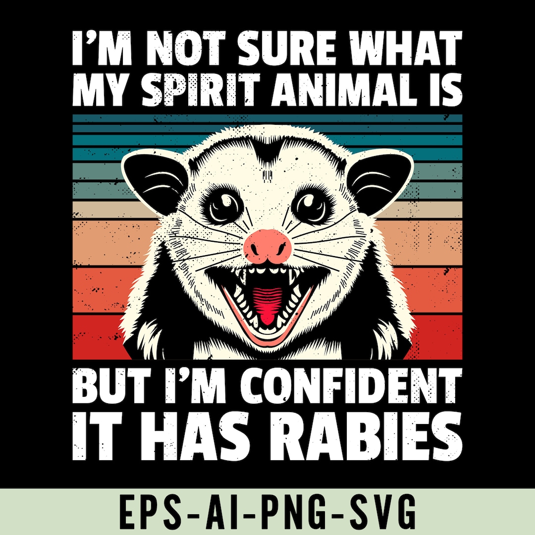 I'm Not Sure What My Spirit Animal is but I'm Confident It Has Rabies ...