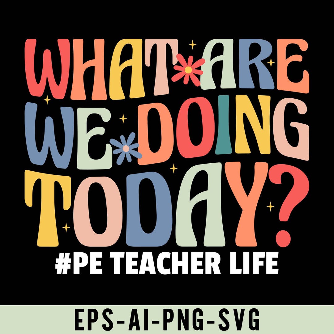 What Are We Doing Today Png Svg, Pe Teacher Shirt Design, Pe Teacher ...