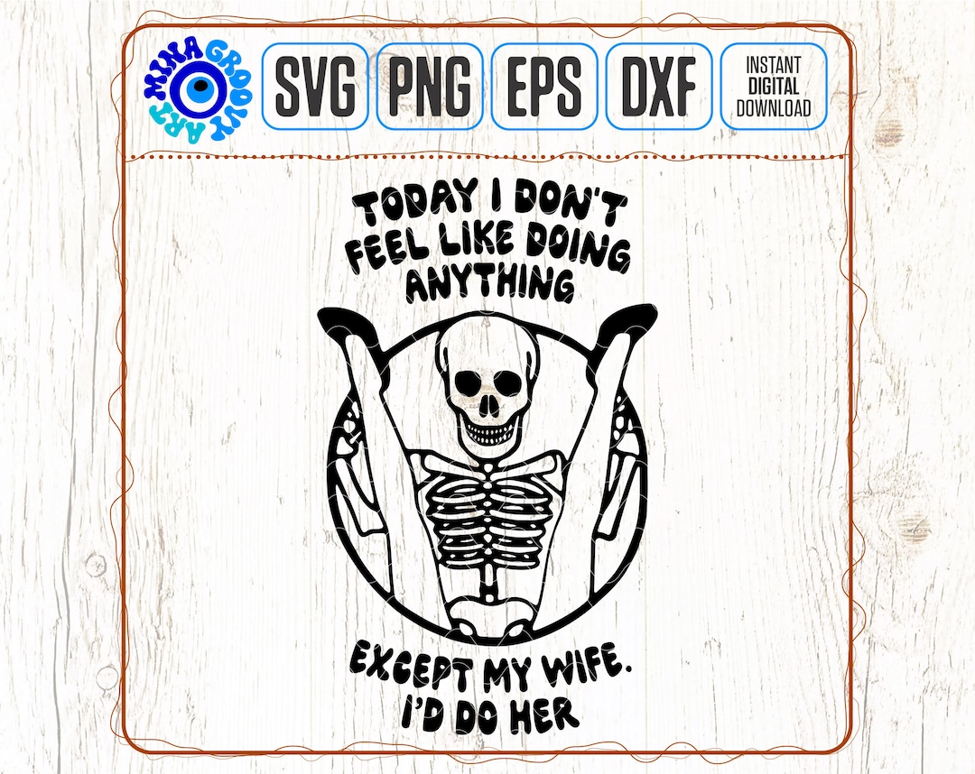 Funny Husband SVG, Today I Don't Feel Like Doing Anything Except My Wife, Skeleton Adult Shirt ...